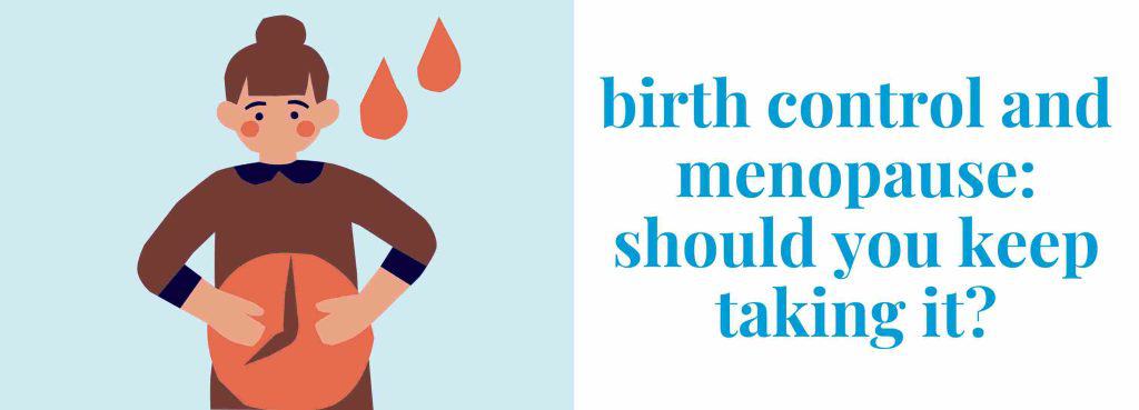 Birth Control And Menopause: When Is It Time To Quit?