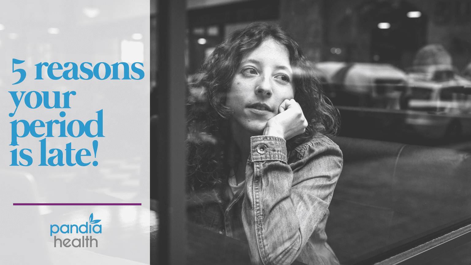 Top 5 Reasons Why Your Period Is Late - Pandia Health