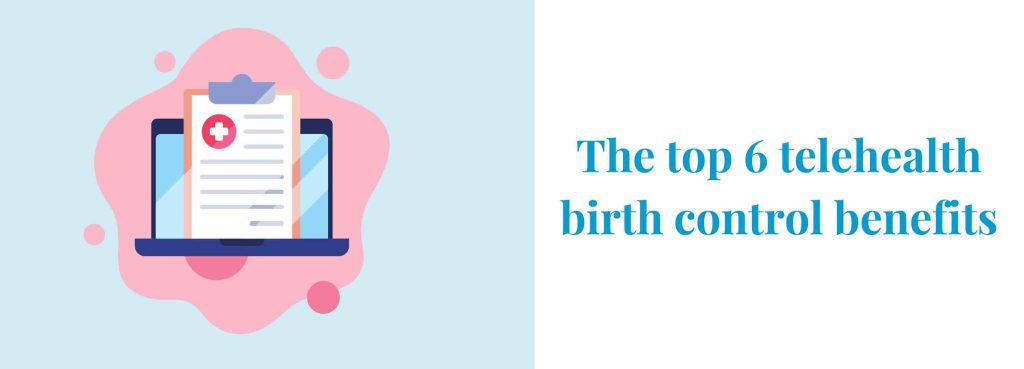 Telehealth Birth Control Benefits: 6 Reasons To Choose It